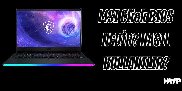 MSI Click BIOS Nedir, Nasıl Kullanılır? Detaylı rehber