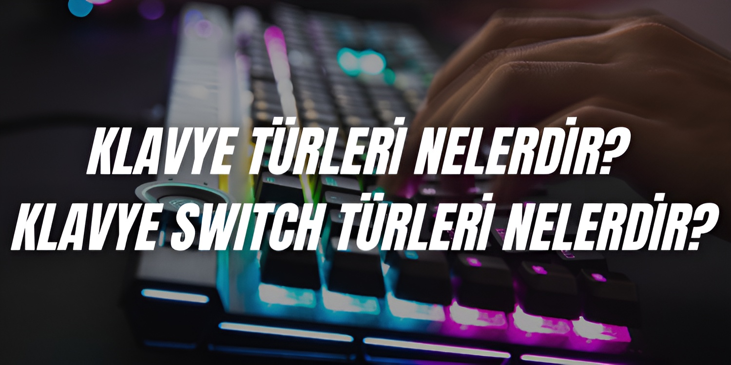 Klavye Türleri Nelerdir? İşte Klavye Switch Türleri ve Özellikleri ...