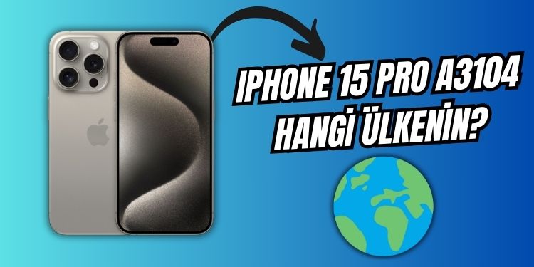 iPhone 15 Pro A3104 hangi ülkenin? A3104 iPhone hangi ülkenin? - Hardware Plus - HWP