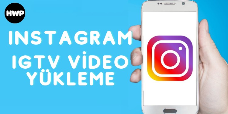 Instagram IGTV Video Yükleme Nasıl Yapılır? - Hardware Plus - HWP