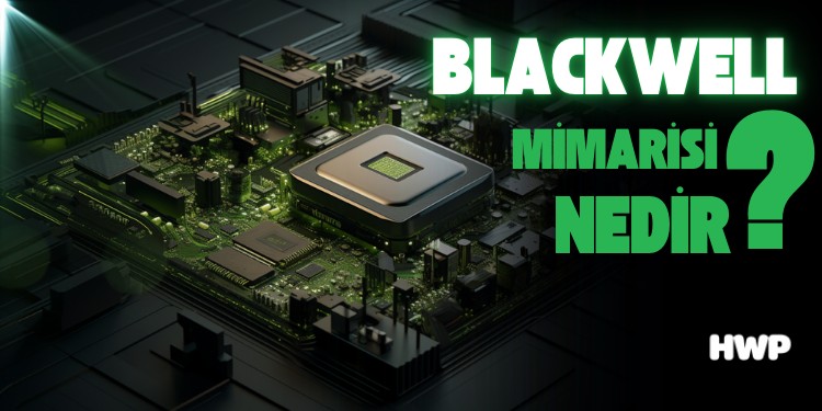 Blackwell Mimarisi Nedir? RTX 50 Blackwell Mimarisi Özellikleri Neler? - Hardware Plus - HWP